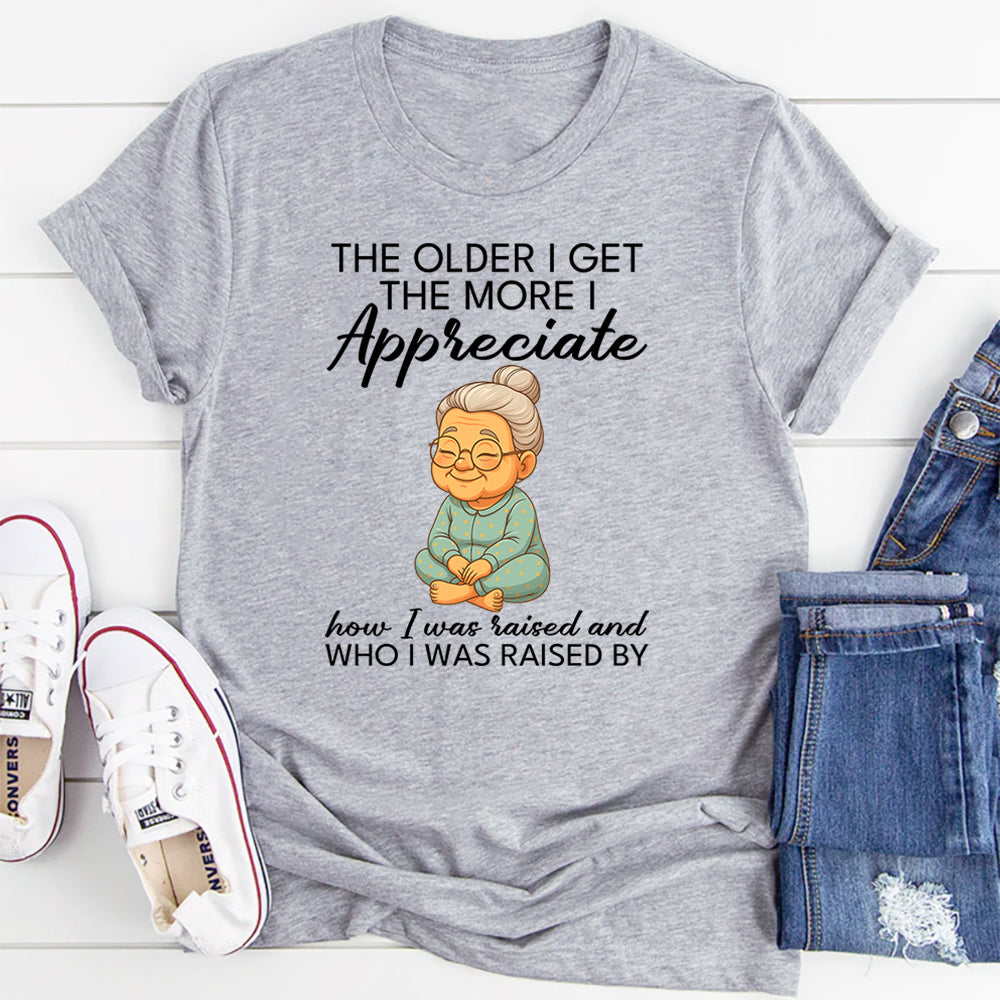 The Older I Get The More I Appreciate T-Shirt – Cheeky Grandma